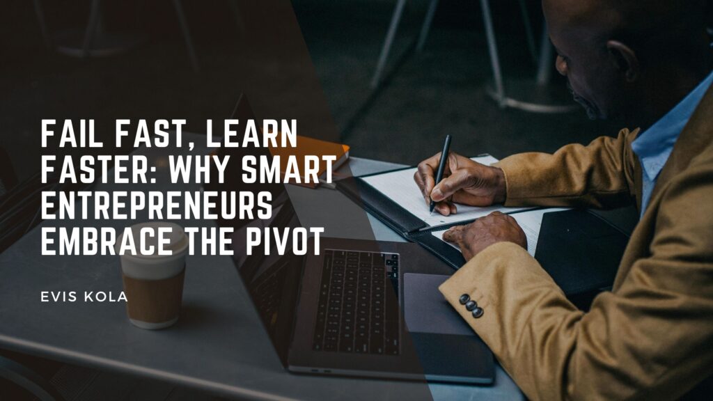 Fail Fast, Learn Faster: Why Smart Entrepreneurs Embrace The Pivot ...